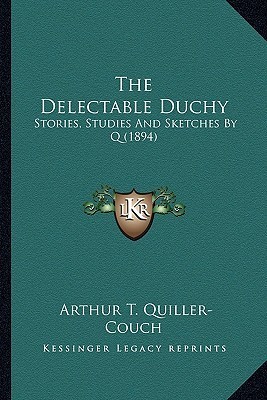 The Delectable Duchy: Stories, Studies And Sketches by Arthur Quiller ...
