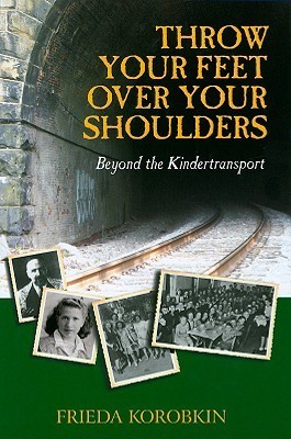 Throw Your Feet Over Your Shoulders: Beyond the Kindertransport by ...