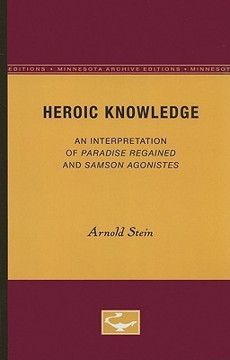 Heroic Knowledge: An Interpretation of Paradise Regained and Samson ...