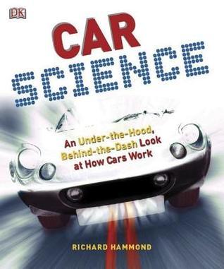 Car Science: An Under-the-Hood, Behind-the-Dash Look at How Cars Work ...