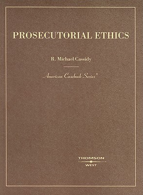 Prosecutorial Ethics (American Casebooks) by R. Michael Cassidy | Goodreads