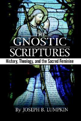 The Gnostic Scriptures: History, Theology, and the Sacred Feminine by ...