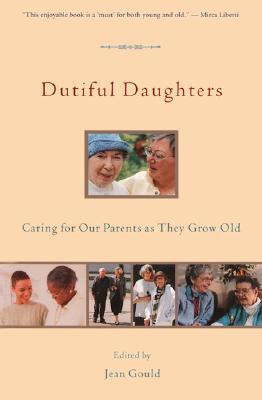 Dutiful Daughters: Caring for Our Parents As They Grow Old by Jean ...