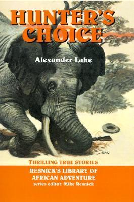 Hunter's Choice: Thrilling True Stories by Alexander Lake | Goodreads