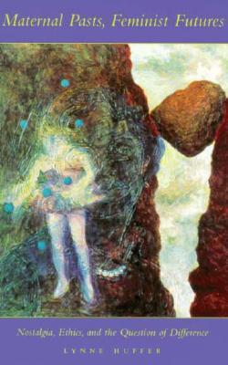 Maternal Pasts, Feminist Futures: Nostalgia, Ethics, and the Question ...