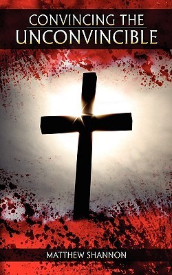 Convincing the Unconvincible: A Handbook for Christians by Matthew ...