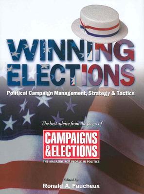 Winning Elections: Political Campaign Management, Strategy, and Tactics ...