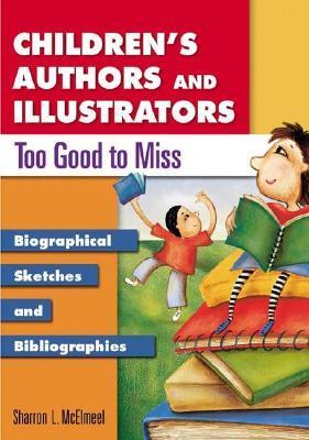 Children's Authors and Illustrators Too Good to Miss: Biographical ...