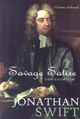 Savage Satire: The Story of Jonathan Swift by Clarissa Aykroyd | Goodreads