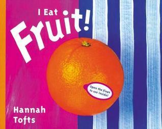 I Eat Fruit! (Things I Eat) by Hannah Tofts | Goodreads