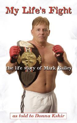My Life's Fight: The Life Story of Mark Bailey by Mark Bailey | Goodreads