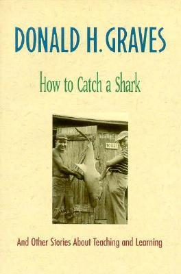 How to Catch a Shark: And Other Stories About Teaching and Learning by ...