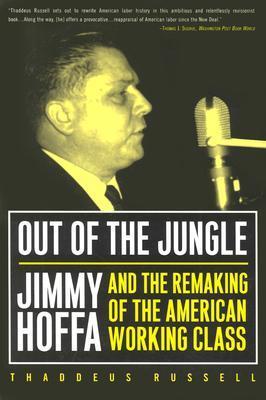 Out Of The Jungle: Jimmy Hoffa And The Remaking Of by Thaddeus Russell | Goodreads