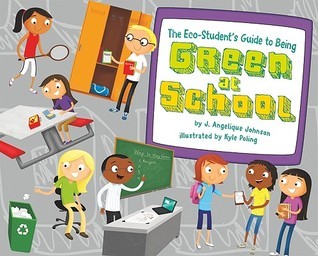 The Eco-Student's Guide to Being Green at School by J. Angelique ...