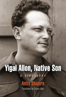 Yigal Allon, Native Son: A Biography by Anita Shapira | Goodreads