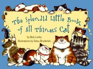 The Splendid Little Book of All Things Cat by Bob Lovka | Goodreads
