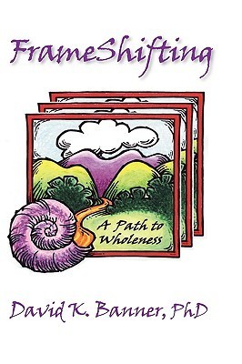 FrameShifting: A Path to Wholeness by David K. Banner | Goodreads