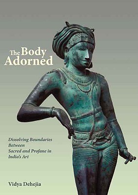 The Body Adorned: Sacred and Profane in Indian Art by Vidya Dehejia ...