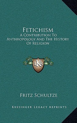 Fetichism: A Contribution To Anthropology And The History Of Religion ...
