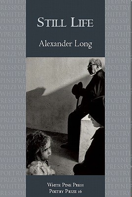 Still Life (White Pine Press Poetry Prize, 16) by Alexander Long ...