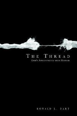 The Thread: God's Appointments with History by Ronald, L. Dart | Goodreads
