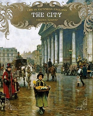 The City (Life in Victorian England) by Virginia Schomp | Goodreads