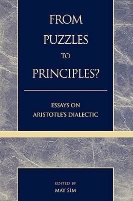 From Puzzles to Principles?: Essays on Aristotle's Dialectic by May Sim ...