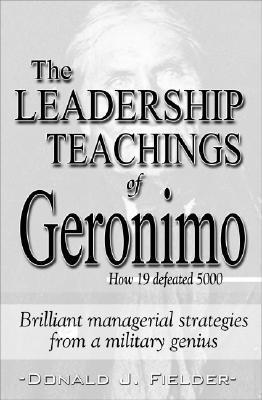 The Leadership Teachings of Geronimo: How 19 Can Defeat 5000 by Donald ...