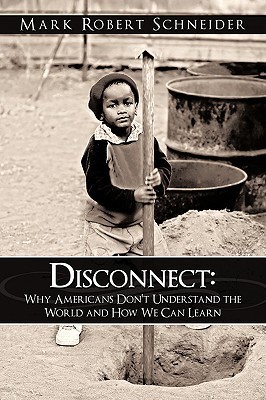 Disconnect: Why Americans Don't Understand the World and How We Can Learn by Mark Robert ...