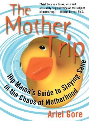 The Mother Trip: Hip Mama's Guide to Staying Sane in the Chaos of ...