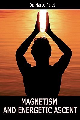 Magnetism and Energetic Ascent by Marco Paret | Goodreads