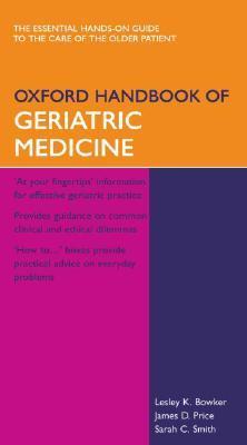 Oxford Handbook of Geriatric Medicine by Lesley K. Bowker | Goodreads