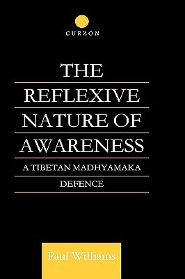 The Reflexive Nature of Awareness: A Tibetan Madhyamaka Defence by Paul ...
