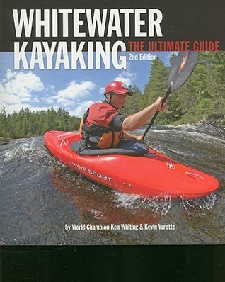 Whitewater Kayaking: The Ultimate Guide by Ken Whiting | Goodreads