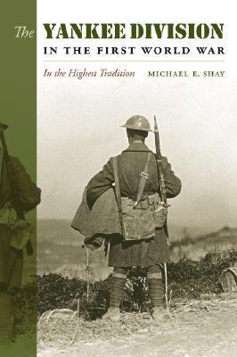 The Yankee Division in the First World War: In the Highest Tradition ...