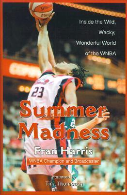 Summer Madness: The Wild, Wacky, Wonderful World of Wnba by Fran Harris | Goodreads