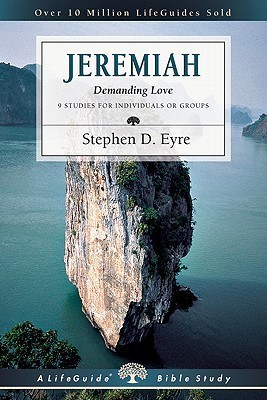 Jeremiah: Demanding Love (LifeGuide Bible Studies) by Stephen D. Eyre ...