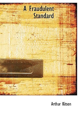 A Fraudulent Standard by Arthur Kitson | Goodreads