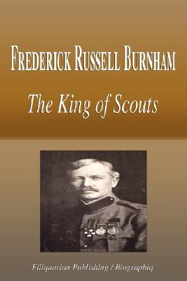 Frederick Russell Burnham - The King of Scouts by Biographiq | Goodreads