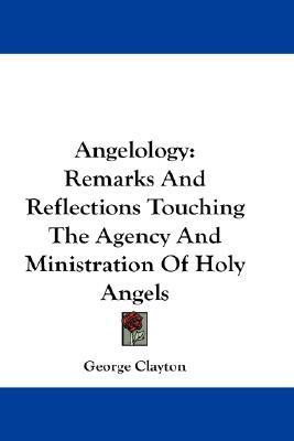 Angelology: Remarks And Reflections Touching The Agency And ...