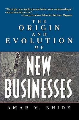 The Origin and Evolution of New Businesses by Amar V. Bhide | Goodreads