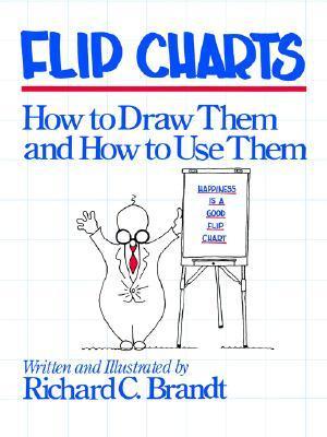 Flip Charts: How to Draw Them and How to Use Them by Richard C. Brandt ...