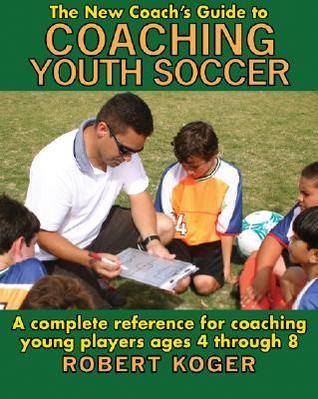 The New Coach's Guide to Coaching Youth Soccer by Robert Koger | Goodreads