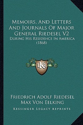 Memoirs, And Letters And Journals Of Major General Riedesel V2: During ...