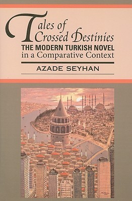 Tales of Crossed Destinies: The Modern Turkish Novel in a Comparative ...