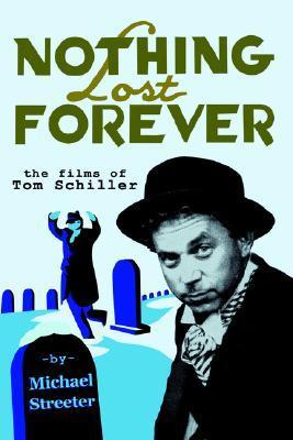 Nothing Lost Forever: The Films of Tom Schiller by Michael Streeter ...
