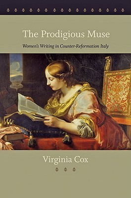 The Prodigious Muse: Women's Writing in Counter-Reformation Italy by ...