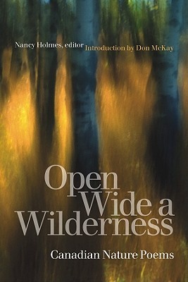 Open Wide a Wilderness: Canadian Nature Poems by Nancy Holmes | Goodreads