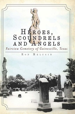 Heroes, Scoundrels and Angels:: Fairview Cemetery of Gainesville, Texas by Ron Melugin | Goodreads