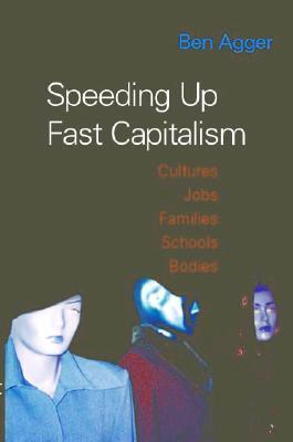 Speeding Up Fast Capitalism by Ben Agger | Goodreads